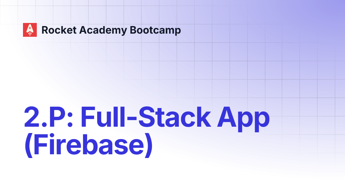 2.P: Full-Stack App (Firebase) | Rocket Academy Bootcamp