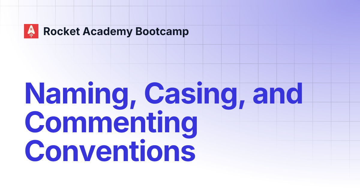 Naming, Casing, and Commenting Conventions | Rocket Academy Bootcamp