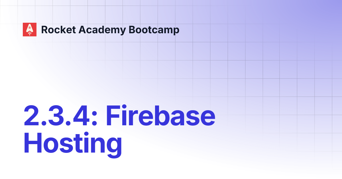 2.3.4: Firebase Hosting | Rocket Academy Bootcamp
